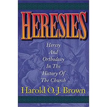 Heresies: Heresy and Orthodoxy in the History of the Church | Christian ...