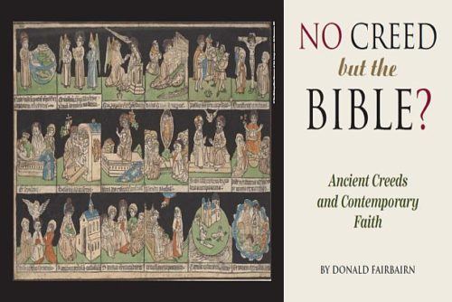 No Creed but the Bible: Ancient Creeds and Contemporary Faith ...
